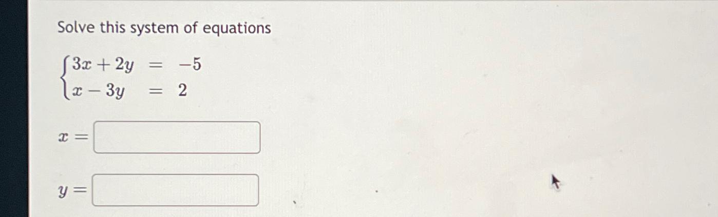 Solved Solve this system of equations{3x+2y=-5x-3y=2x=y= | Chegg.com