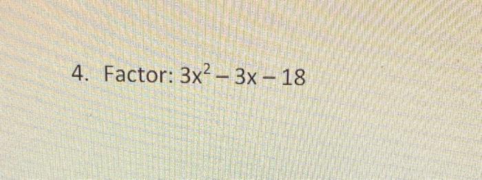 Solved 4. Factor: 3x2 – 3x – 18 | Chegg.com