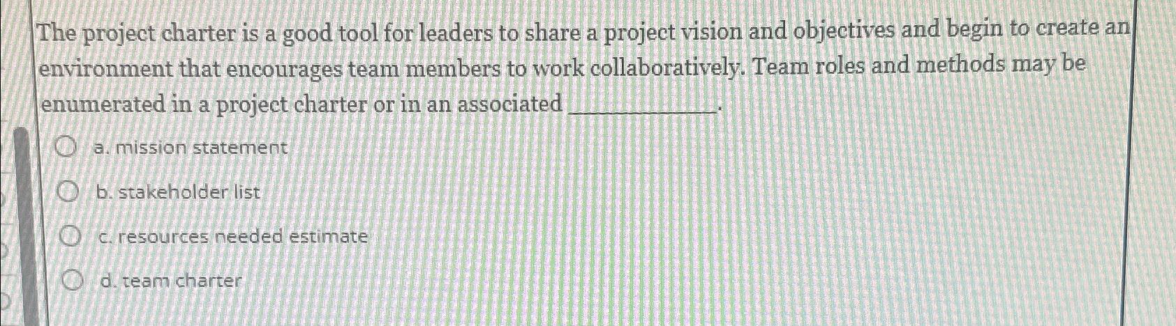 Solved The project charter is a good tool for leaders to | Chegg.com