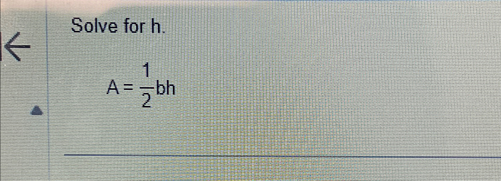 Solved Solve for h.A=12bh | Chegg.com