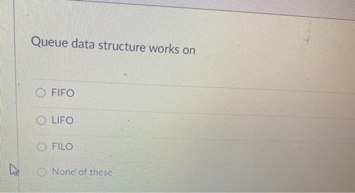 Solved Queue data structure works on FIFO OLIFO FILO None of | Chegg.com