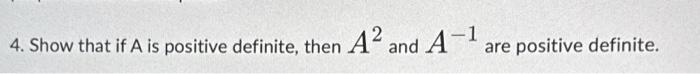 Solved 4. Show that if A is positive definite, then A2 and | Chegg.com