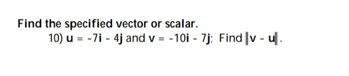 Solved find the specified vector or scalar u=-7i-4j and | Chegg.com