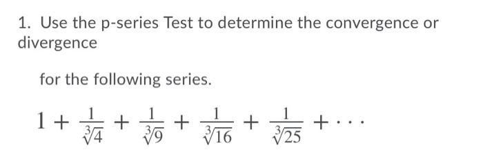 Solved 1. Use the p-series Test to determine the convergence | Chegg.com