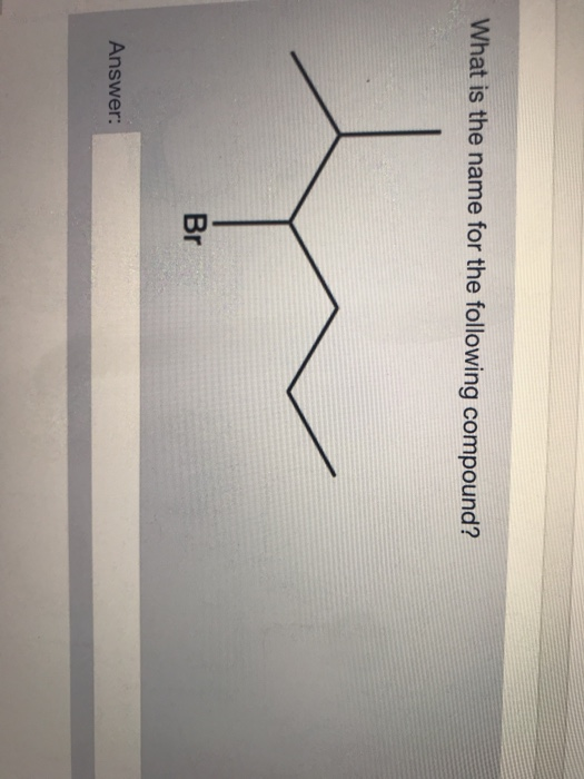 Solved What is the name for the following compound? Br | Chegg.com