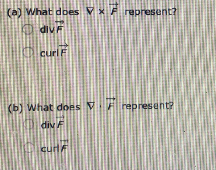Solved (a) What does V x F represent? div curl (b) What does | Chegg.com
