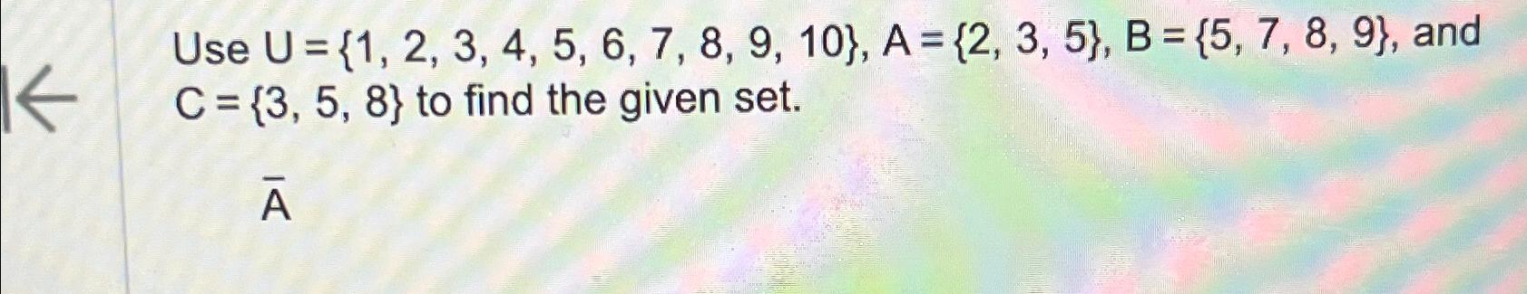 Solved Use U={1,2,3,4,5,6,7,8,9,10},A={2,3,5},B={5,7,8,9}, | Chegg.com