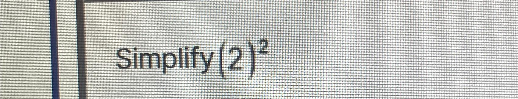 Simplify (2)2 | Chegg.com