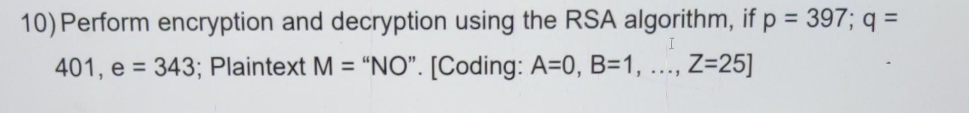 Solved 10) Perform encryption and decryption using the RSA | Chegg.com