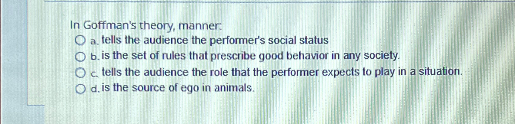 Solved In Goffman's theory, manner:a. ﻿tells the audience | Chegg.com