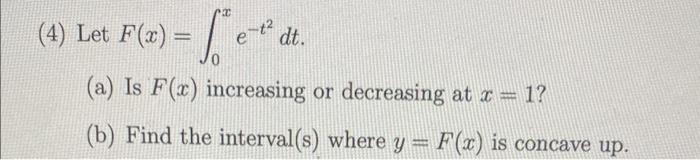 Solved (4) Let F(x)=∫0xe−t2dt (a) Is F(x) increasing or | Chegg.com
