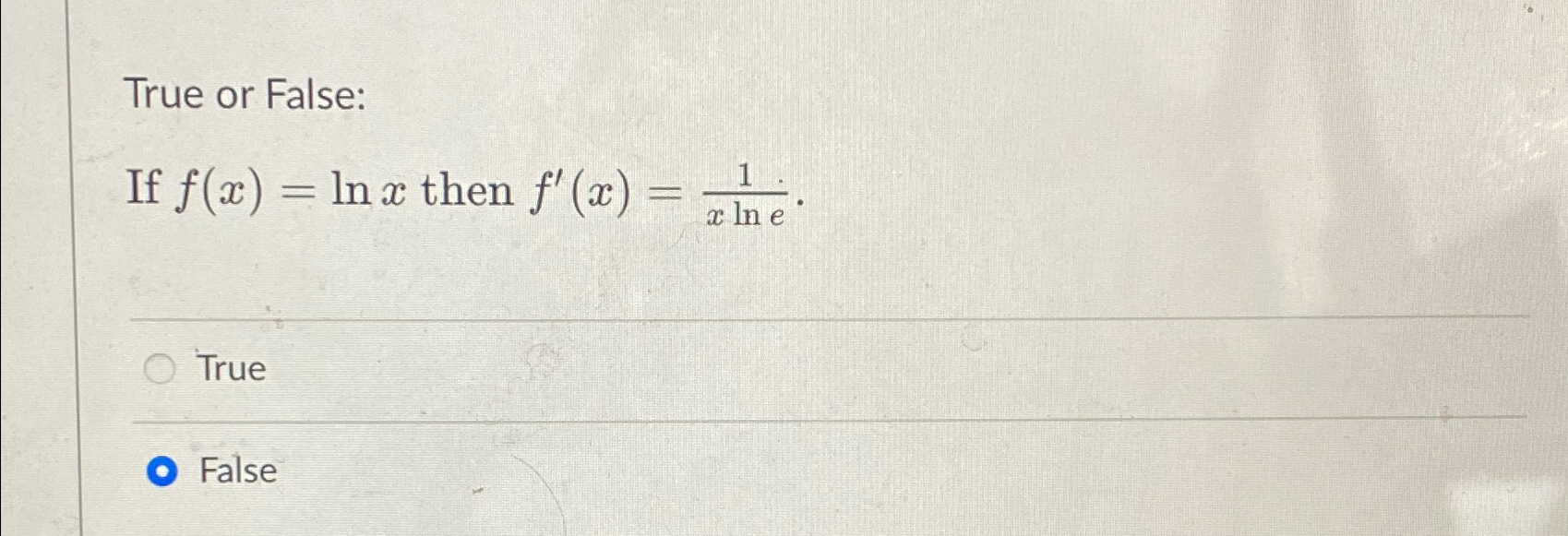 Solved True or False:If f(x)=lnx ﻿then f'(x)=1xlneTrueFalse | Chegg.com
