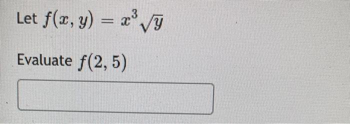 Solved Let f(x,y)=x3y Evaluate f(2,5)Let f(x,y)=x4y Evaluate | Chegg.com