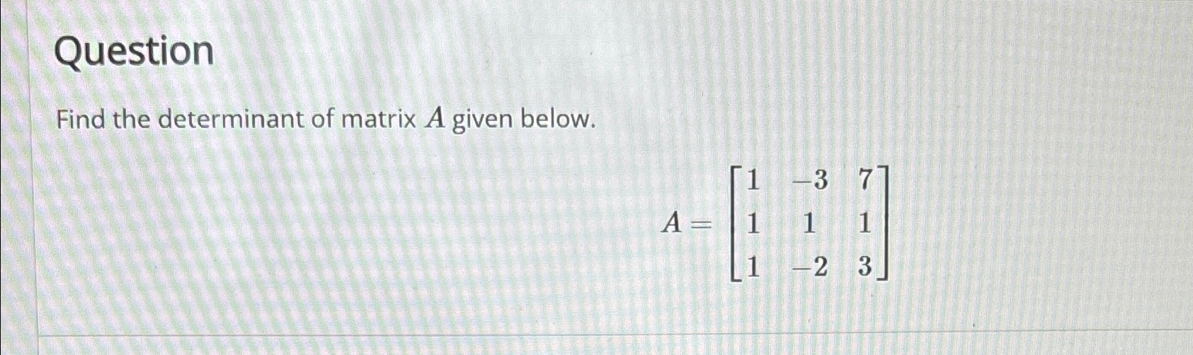 Solved QuestionFind the determinant of matrix A given | Chegg.com