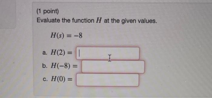 Solved Evaluate the function H at the given values. H(s)=−8 | Chegg.com