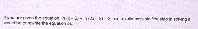 Solved If you are given the equation: ln(x-2)+ln(2x-3)=2lnx, | Chegg.com