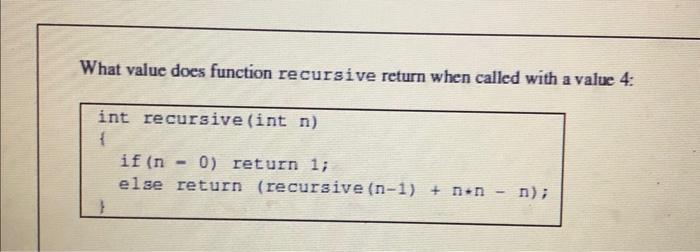 Solved What value does function recursive return when called | Chegg.com