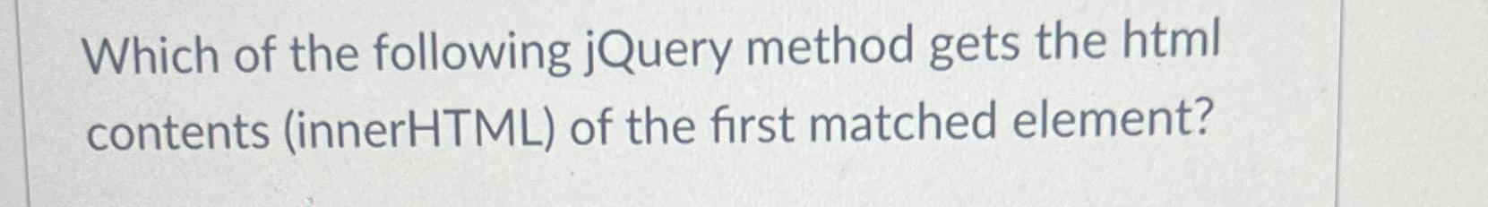 Solved Which of the following jQuery method gets the html | Chegg.com Solved Which of the following jQuery method gets the html | Chegg.com