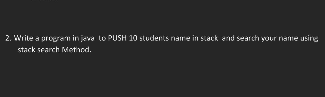 Solved 2. Write a program in java to PUSH 10 students name | Chegg.com