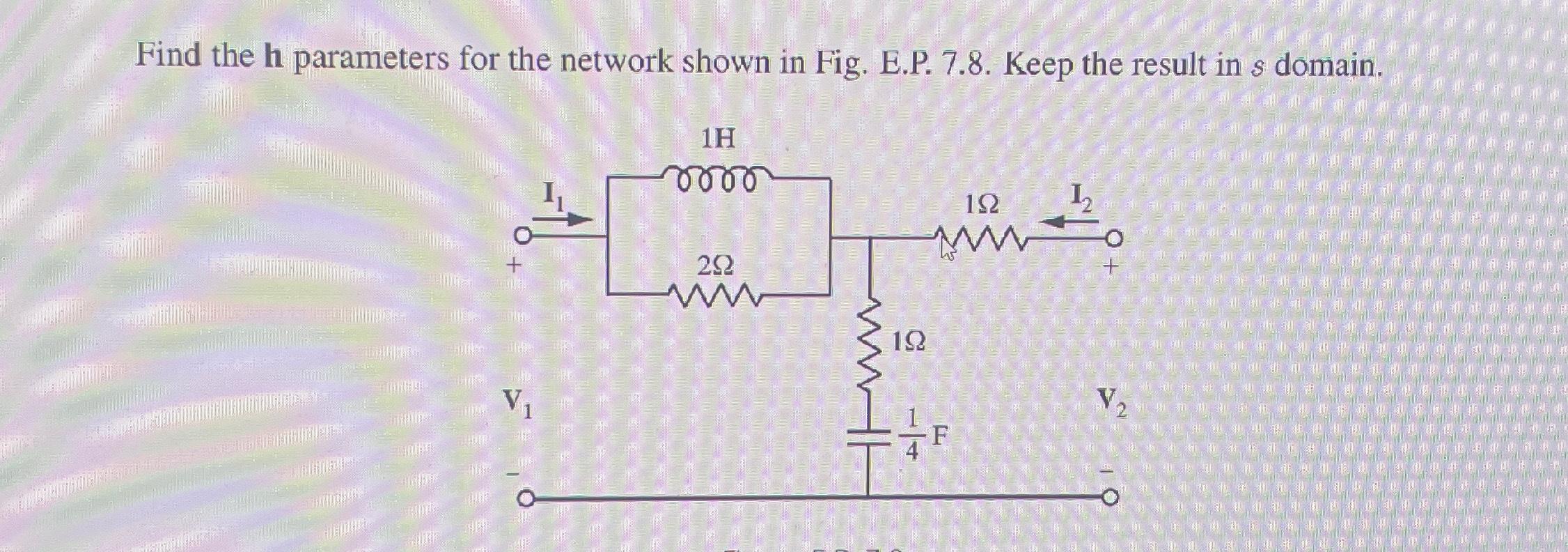Solved Find the h ﻿parameters for the network shown in Fig. | Chegg.com
