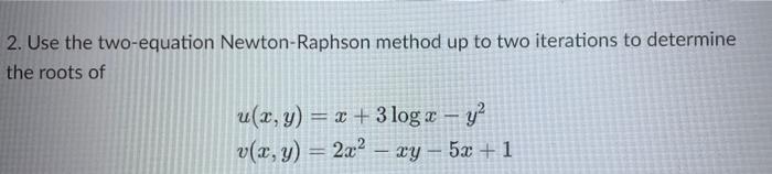 Solved 2. Use the two-equation Newton-Raphson method up to | Chegg.com