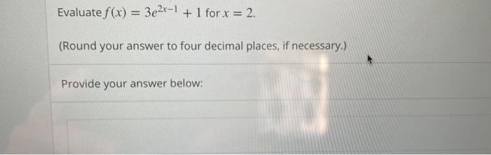 Solved Evaluate f(x) = 3e2x-1 + 1 for x = 2. (Round your | Chegg.com