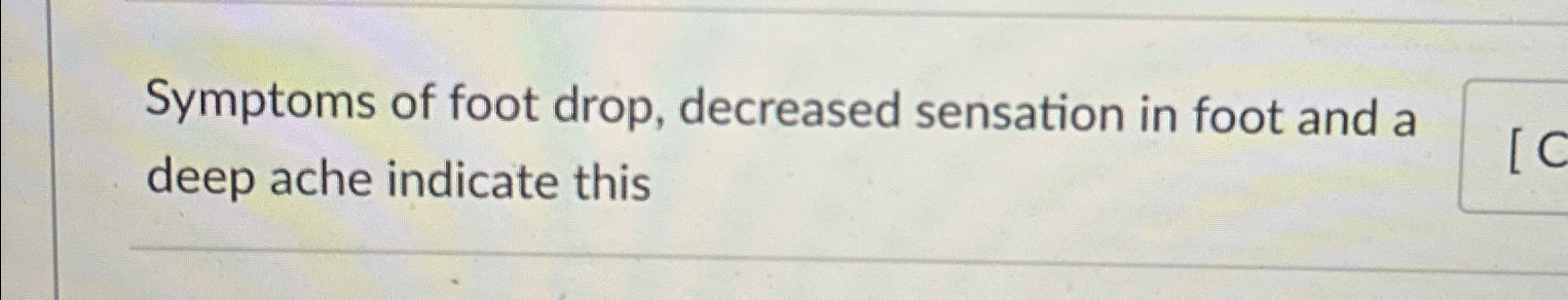 Solved Symptoms of foot drop, decreased sensation in foot | Chegg.com