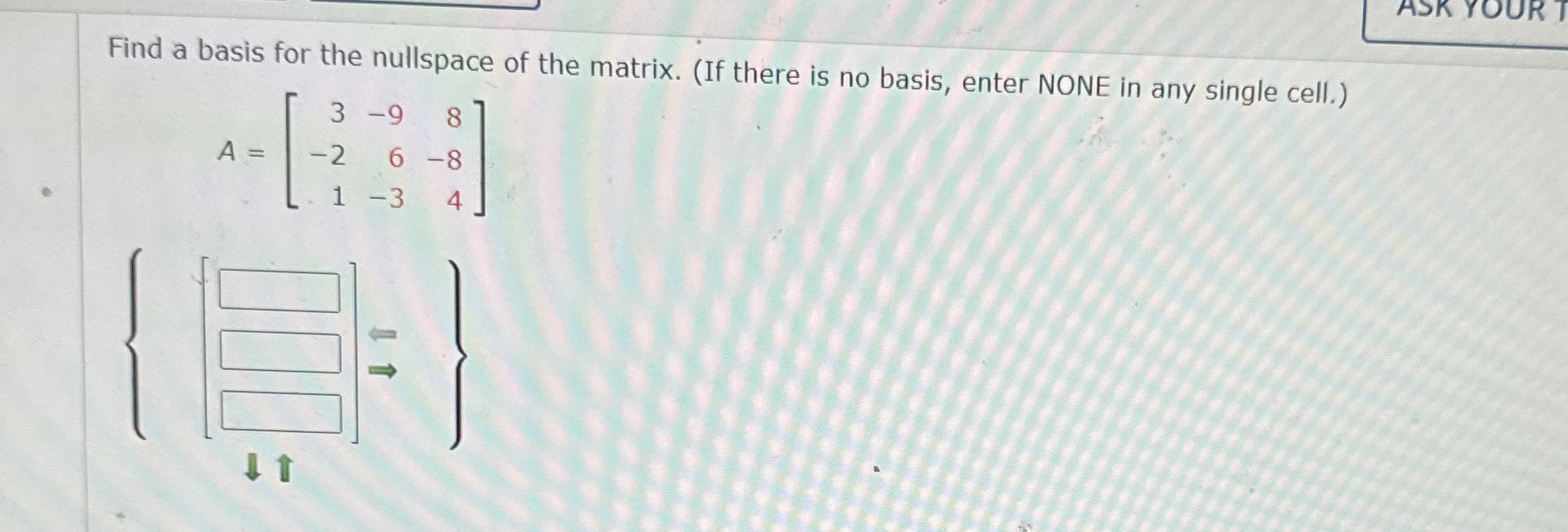 Solved Find a basis for the nullspace of the matrix. (If | Chegg.com