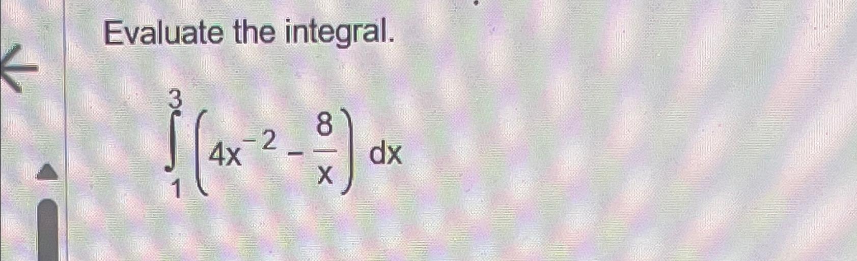 Solved Evaluate the integral.∫13(4x-2-8x)dx | Chegg.com