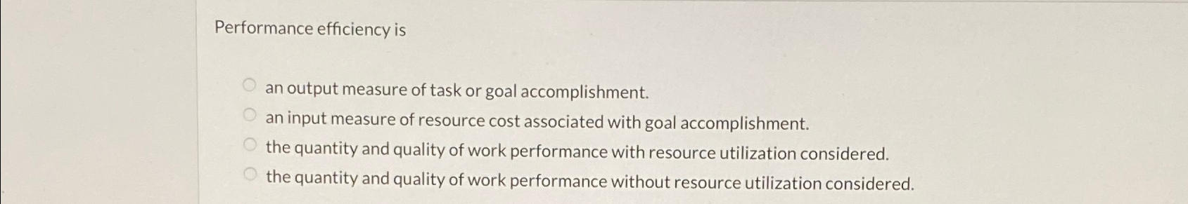 Solved Performance efficiency isan output measure of task or | Chegg.com