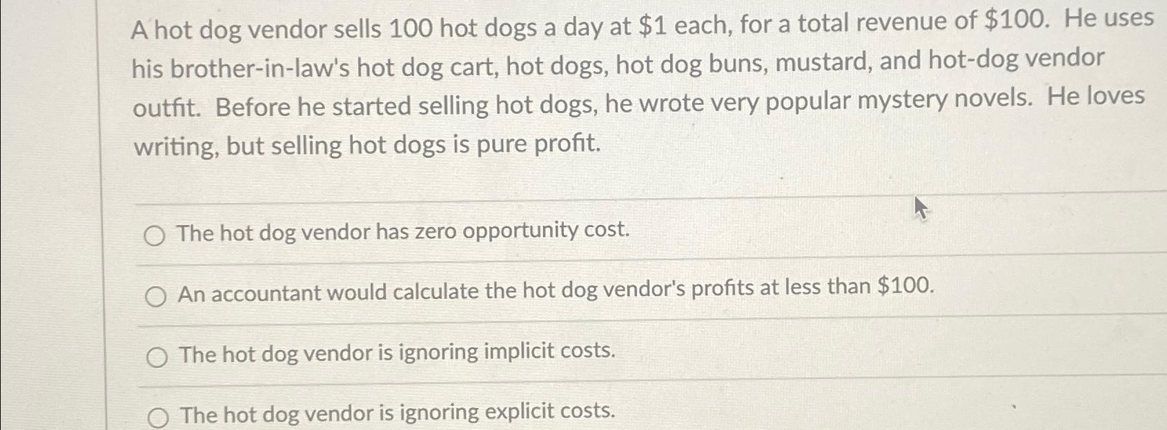 Solved A hot dog vendor sells 100 ﻿hot dogs a day at $1 | Chegg.com