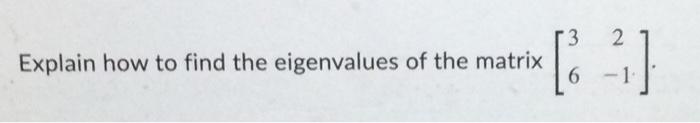 Solved Explain how to find the eigenvalues of the matrix | Chegg.com