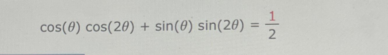 Solved cos(θ)cos(2θ)+sin(θ)sin(2θ)=12 | Chegg.com