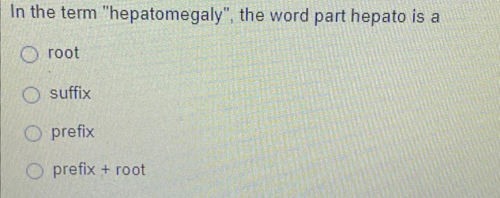 Solved In the term "hepatomegaly", the word part hepato is | Chegg.com