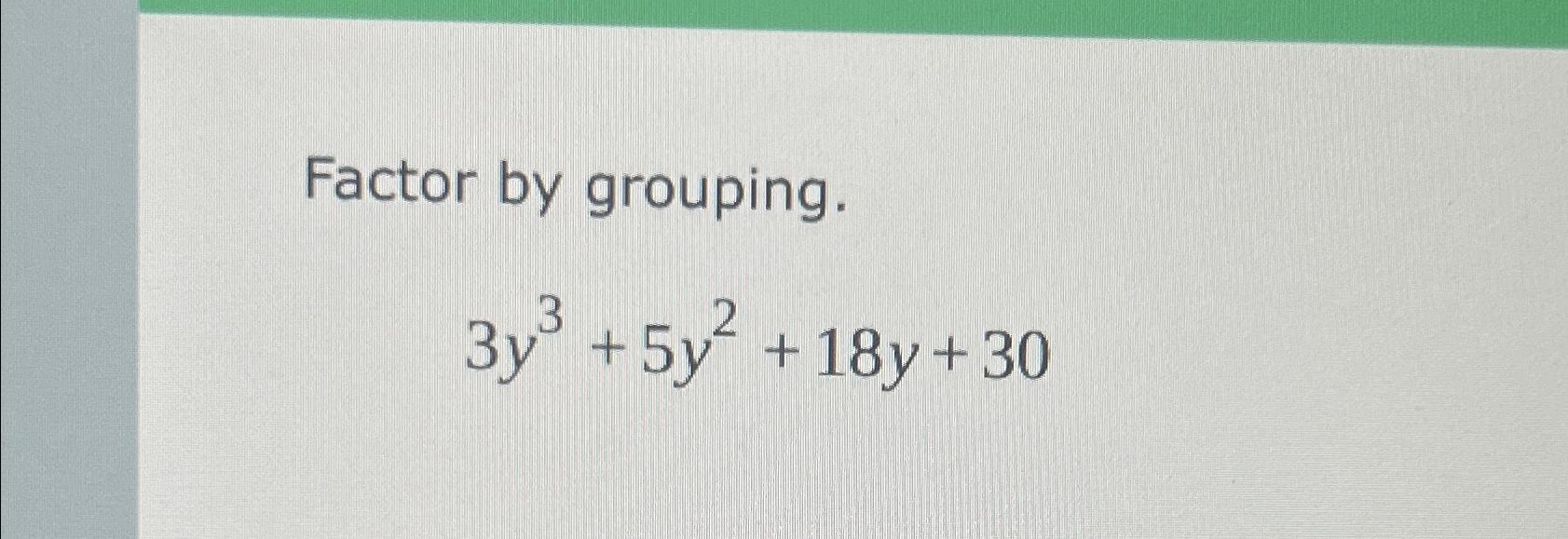 Solved Factor by grouping.3y3+5y2+18y+30 | Chegg.com