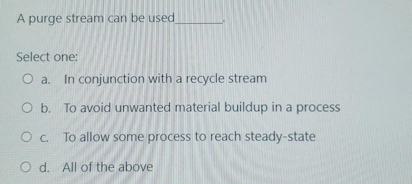 Solved A purge stream can be used Select one: O a. In | Chegg.com