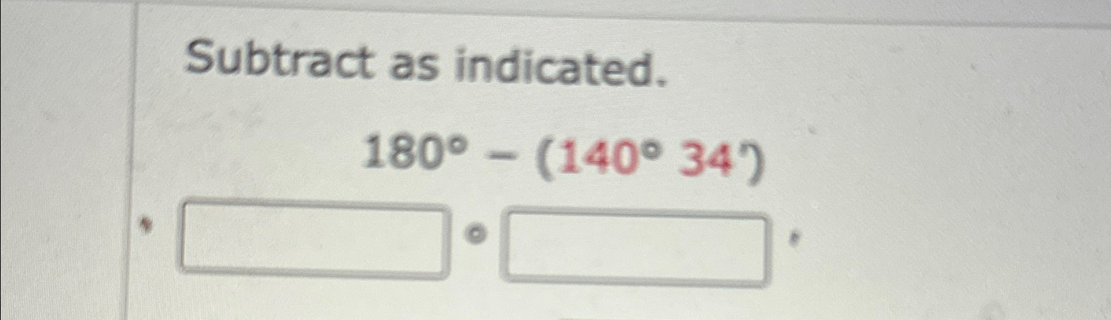 Solved Subtract as indicated.180°-(140°34') | Chegg.com