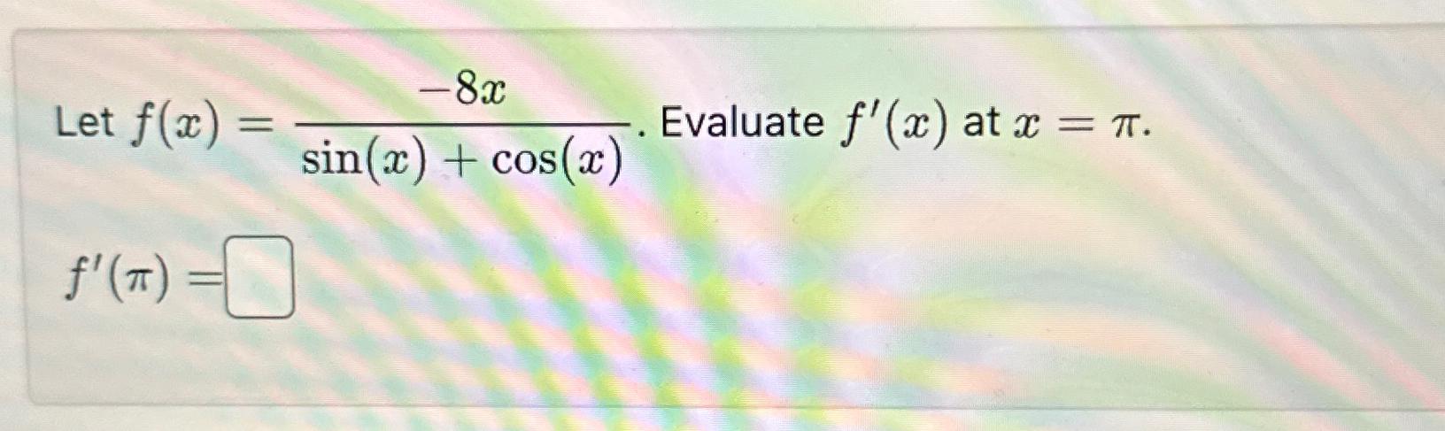Solved Let f(x)=-8xsin(x)+cos(x). ﻿Evaluate f'(x) ﻿at | Chegg.com