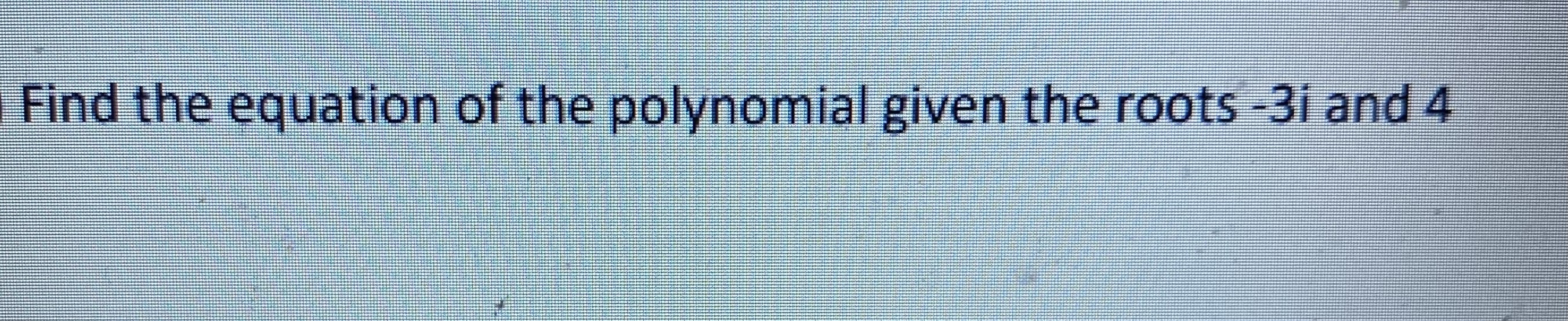 Solved Find the equation of the polynomial given the roots | Chegg.com
