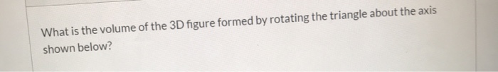 Solved What is the volume of the 3D figure formed by | Chegg.com