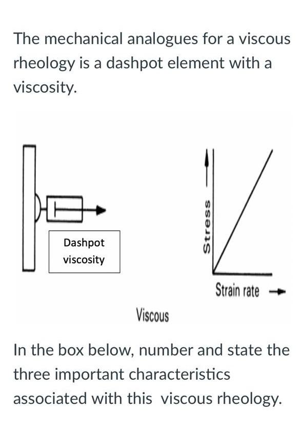 Solved The mechanical analogues for a viscous rheology is a | Chegg.com