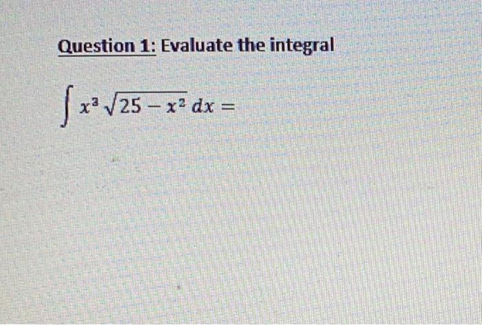 Solved Question 1: Evaluate the integral | xa/25 – x* dx = | Chegg.com
