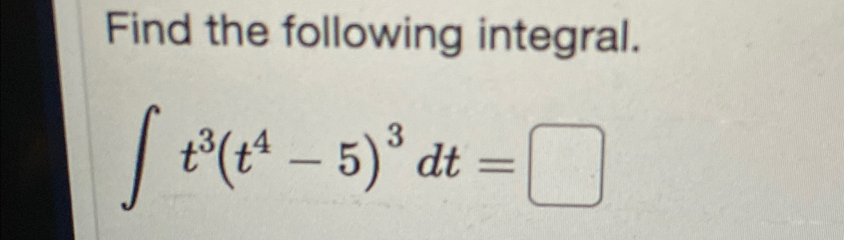 Solved Find the following integral.∫﻿﻿t3(t4-5)3dt= | Chegg.com