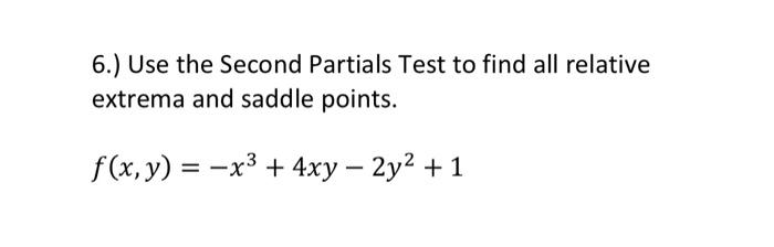 Solved 6.) Use the Second Partials Test to find all relative | Chegg.com