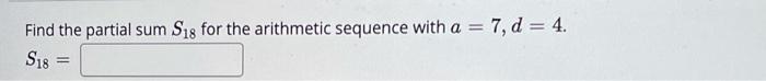 Solved sum S18 for the arithmetic sequence with a = 7, d = | Chegg.com