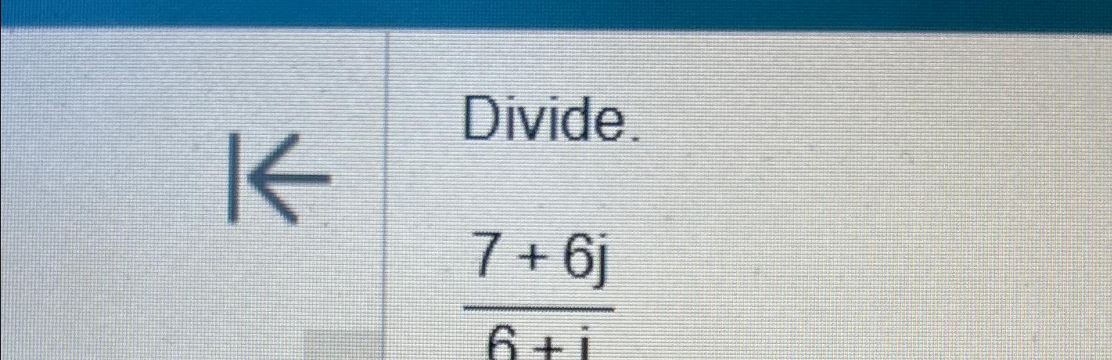 Solved Divide.7+6j6+i | Chegg.com