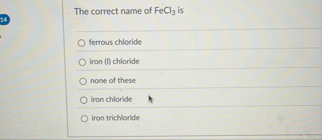 Solved The correct name of FeCl3 ﻿isq,ferrous chlorideiron | Chegg.com