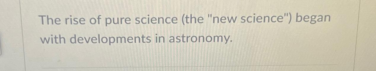 Solved The rise of pure science (the "new science") ﻿began | Chegg.com