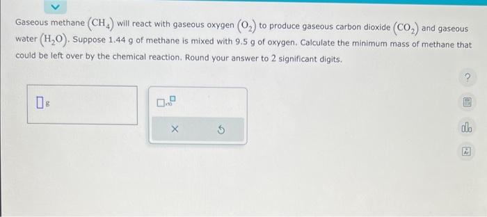Solved Gaseous methane (CH4) will react with gaseous oxygen | Chegg.com