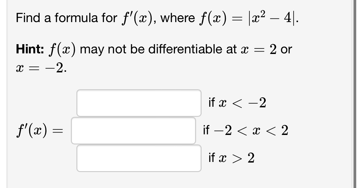 Solved Find a formula for f'(x), ﻿where f(x)=|x2-4|.Hint: | Chegg.com